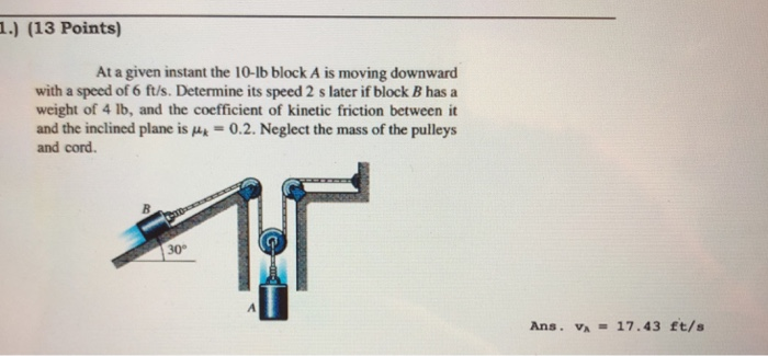 Solved 1.) (13 Points) At a given instant the 10-lb block A | Chegg.com