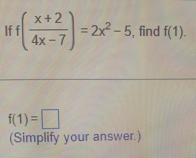 Solved If f(4x−7x+2)=2x2−5 f(1)= (Simplify your answer.) | Chegg.com