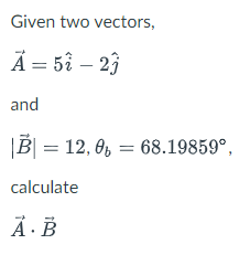 Solved Given two vectors, A=5i^−2j^ and ∣B∣=12,θb=68.19859∘, | Chegg.com