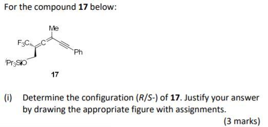 Solved For the compound 17 below: (i) Determine the | Chegg.com