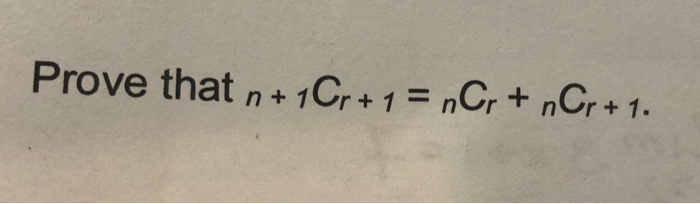 Solved Prove that n+ 1Cr + 1 = nCr + nCr + 1. | Chegg.com