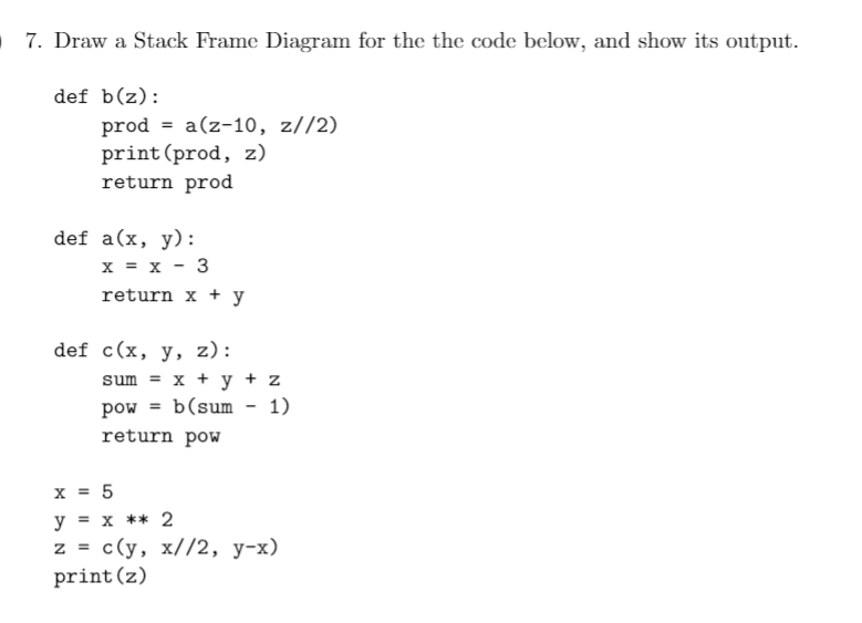 Solved 7. Draw a Stack Frame Diagram for the the code below, | Chegg.com