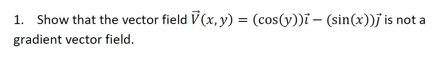 Solved = 1. Show that the vector field ū (x, y) = (cos(y))i | Chegg.com