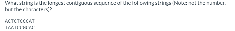 Solved What string is the longest contiguous sequence of the | Chegg.com