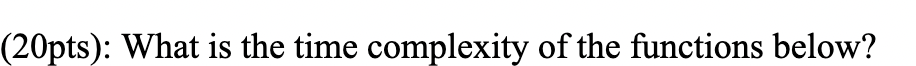 Solved (20pts): What is the time complexity of the functions | Chegg.com