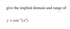 Solved give the implied domain and range of y=cos−1(x2) | Chegg.com
