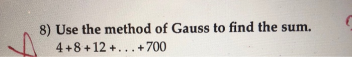 Solved 8) Use the method of Gauss to find the sum. 4 +8 +12+ | Chegg.com