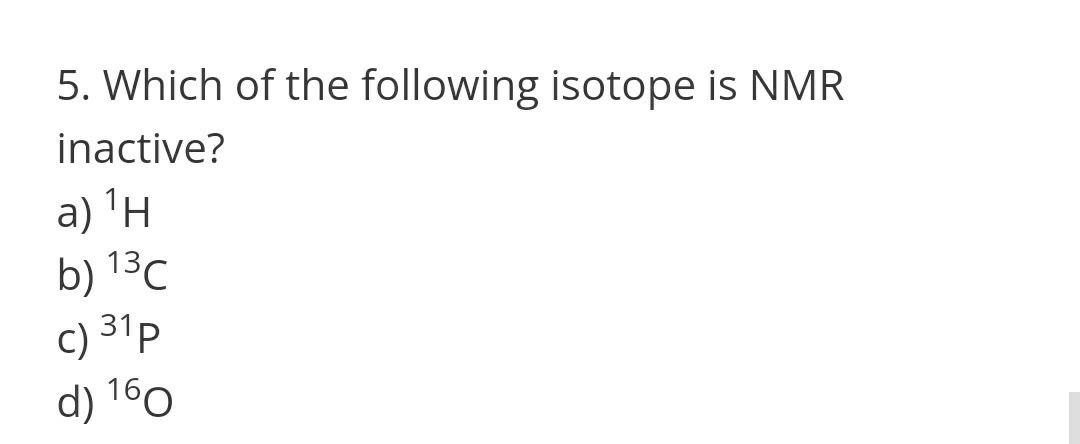 Solved 5. Which of the following isotope is NMR inactive? a) | Chegg.com