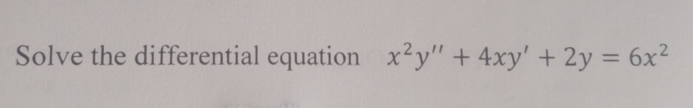 Solved Solve the differential equation x2y" + 4xy' + 2y = | Chegg.com