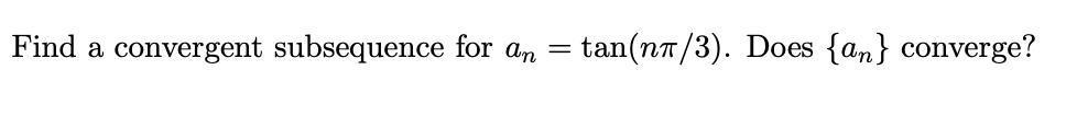 Solved Find a convergent subsequence for an = tan(n7/3). | Chegg.com