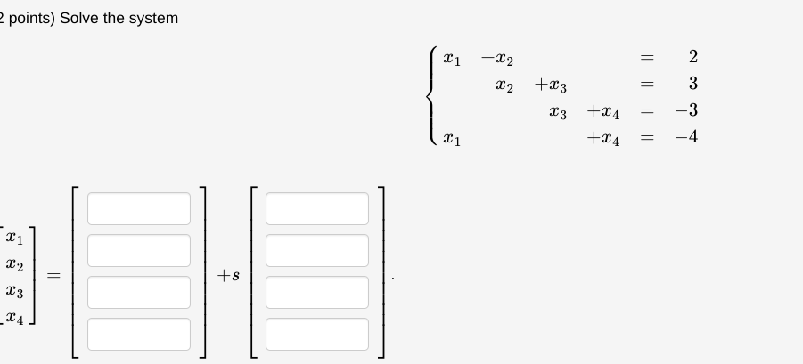 Solved points) Solve the system x1x2x3x4⎦⎤=[]+s[] | Chegg.com