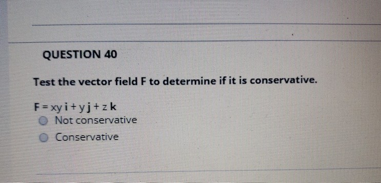 Solved QUESTION 40 Test the vector field F to determine if | Chegg.com
