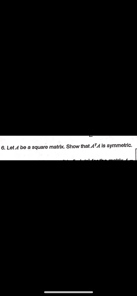 Solved 6. Let A be a square matrix. Show that ATA is | Chegg.com