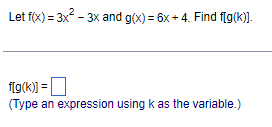 Solved Let f(x)=3x2−3x and g(x)=6x+4. Find f[g(k)]. | Chegg.com