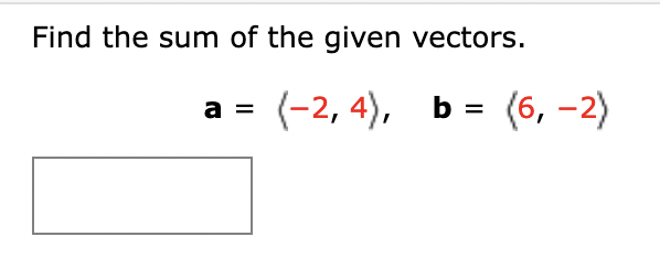 Solved Find the sum of the given vectors. a= −2,4 ,b= 6,−2 | Chegg.com