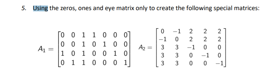 Solved 5 Using The Zeros Ones And Eye Matrix Only To