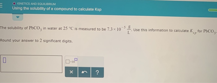 Solved O KINETICS AND EQUILIBRIUM Using the solubility of a | Chegg.com