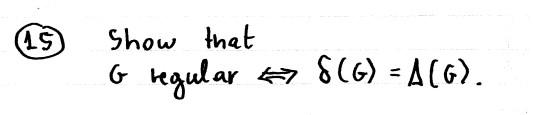 Solved (15) Show that G regular ⇔δ(G)=Δ(G). | Chegg.com
