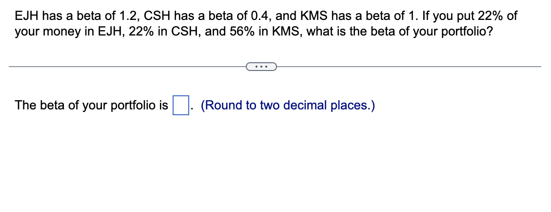 Solved EJH has a beta of 1.2,CSH has a beta of 0.4 , and KMS | Chegg.com