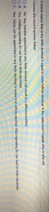 Solved A Friend Claims That Every Finite Decimal Is Equal To Chegg