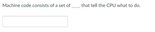 Solved Machine code consists of a set of that tell the CPU | Chegg.com