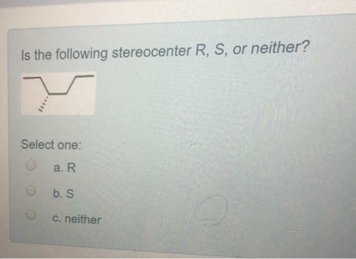 Solved Is the following stereocenter R, S, or neither? | Chegg.com