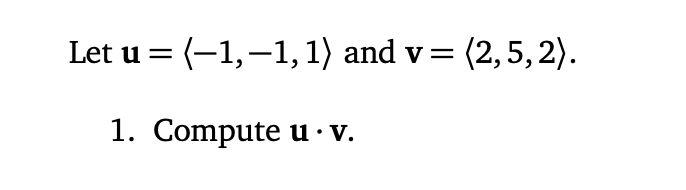 Solved Let u=(:-1,-1,1:) and v=(:2,5,2:).Compute u*v. | Chegg.com Solved Let u=(:-1,-1,1:) and v=(:2,5,2:).Compute u*v. | Chegg.com