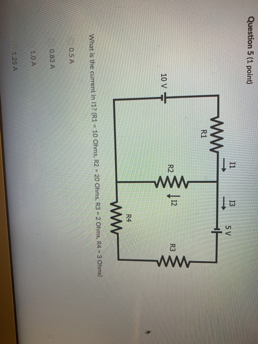 Solved Question 5 (1 point) I1 13 5 V R1 R2 12 R3 10 V R4 | Chegg.com