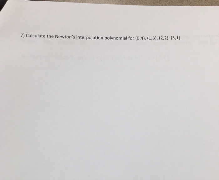 Solved 7) Calculate the Newton's interpolation polynomial | Chegg.com