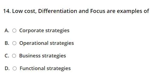 Solved 14. Low cost, Differentiation and Focus are examples | Chegg.com