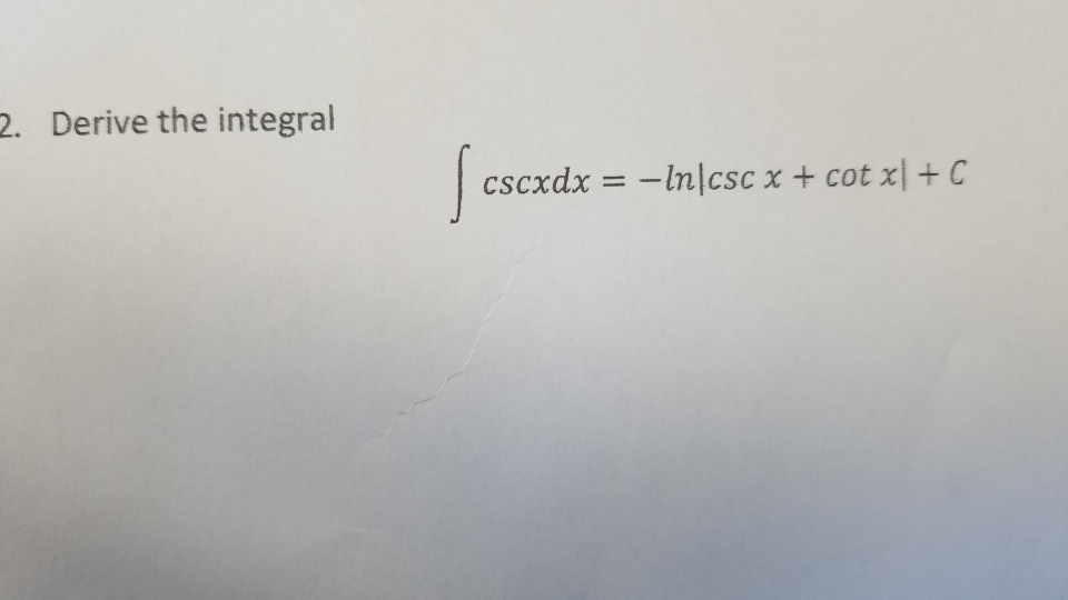 Solved 2. Derive the integral cscxdx = -In|CSC x + cotx] + C | Chegg.com