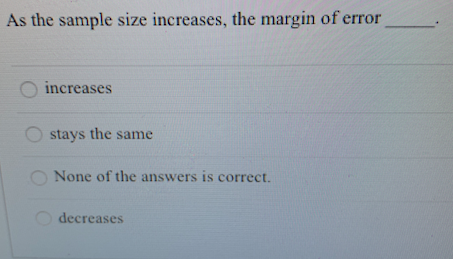 Solved As the sample size increases, the margin of error | Chegg.com