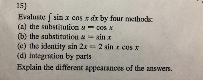 Solved 15) Evaluate sin x cos x dx by four methods: (a) the | Chegg.com