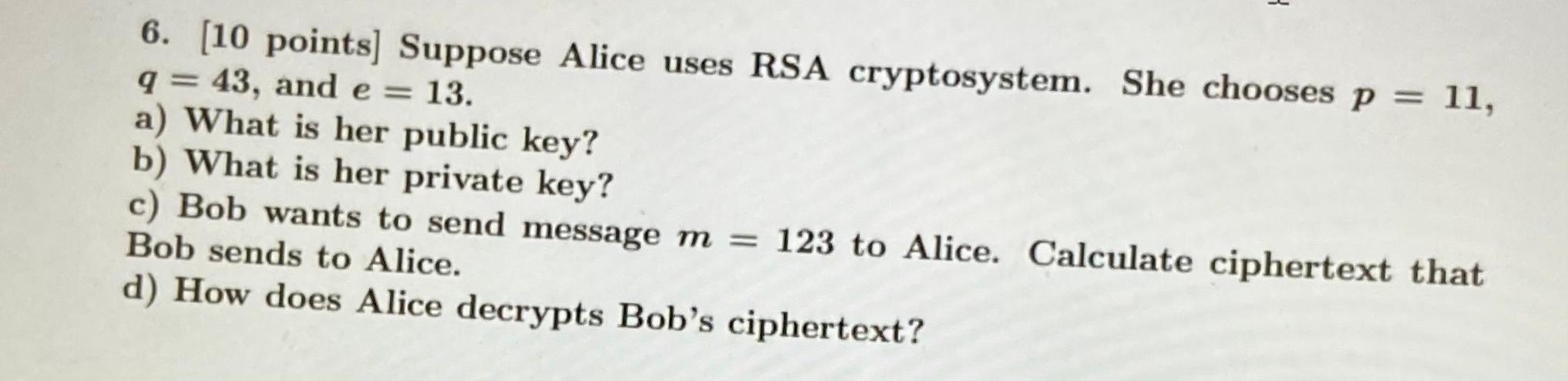 Solved 7 6. [10 points) Suppose Alice uses RSA cryptosystem. | Chegg.com