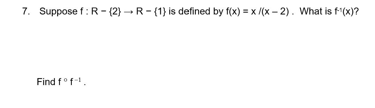 Solved 7. Suppose f:R−{2}→R−{1} is defined by f(x)=x/(x−2). | Chegg.com