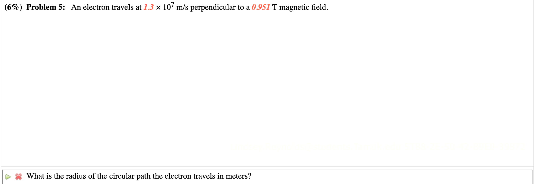Solved (6\%) Problem 5: An electron travels at 1.3×107 m/s | Chegg.com