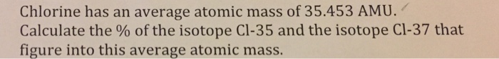 Solved Chlorine has an average atomic mass of 35.453 AMU. | Chegg.com