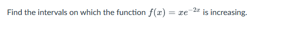 Solved Find the intervals on which the function f(x)=xe−2x | Chegg.com