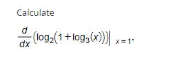 Solved Calculate d (1092(1 +log3(x))) | x=1 dx | Chegg.com