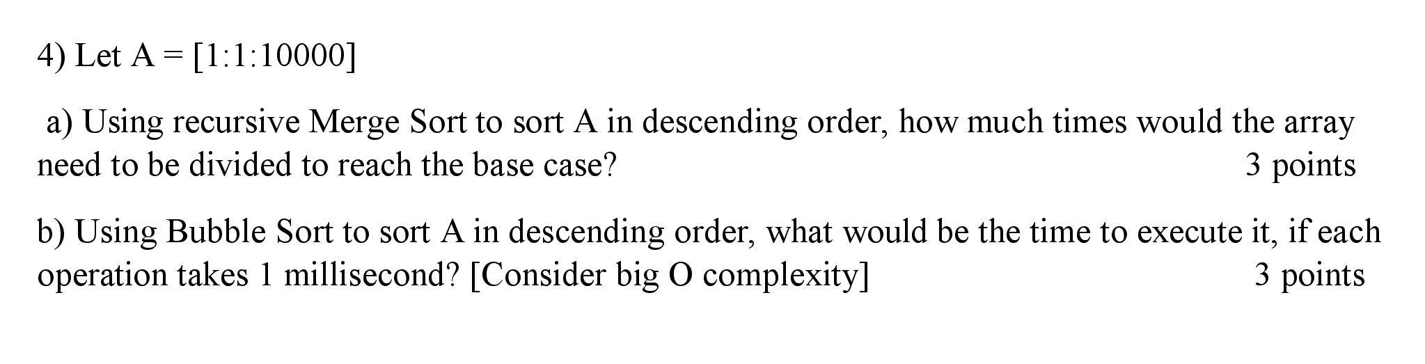 Solved 4) Let A = [1:1:10000] a) Using recursive Merge Sort | Chegg.com