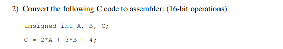 Solved 2) Convert the following C code to assembler: (16-bit | Chegg.com