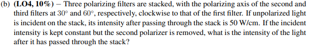 Solved b) (LO4,10%) - Three polarizing filters are stacked, | Chegg.com