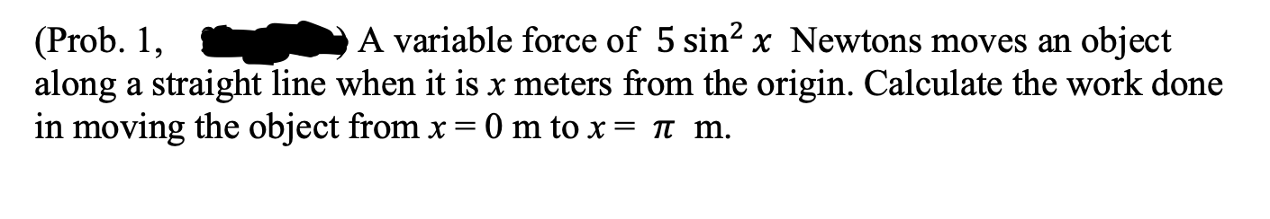 Solved (Prob. 1, A variable force of 5sin2x Newtons moves an | Chegg.com