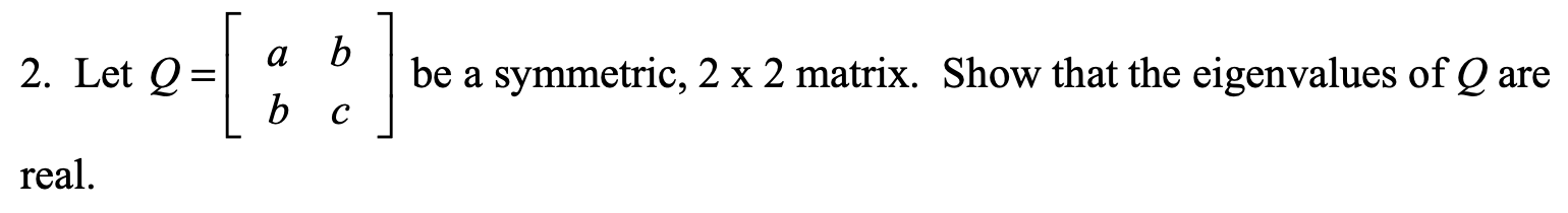 Solved 2. Let Q=[abbc] be a symmetric, 2×2 matrix. Show that | Chegg.com