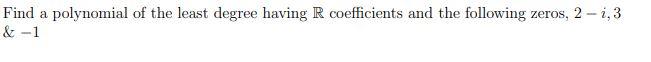 Solved Find a polynomial of the least degree having R | Chegg.com