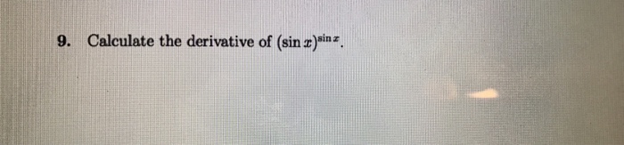 Solved Calculate the derivative of (sin x)^sinx. | Chegg.com