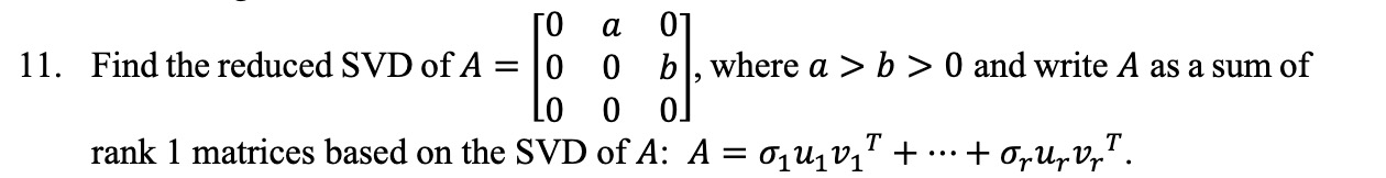 Solved 11. Find the reduced SVD of A=⎣⎡000a000b0⎦⎤, where | Chegg.com