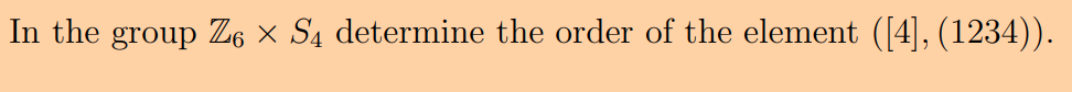 Solved In the group Z6 x S4 determine the order of the | Chegg.com