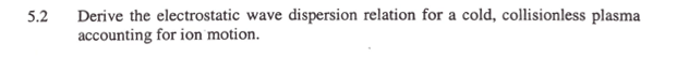 Solved 5.2 ﻿Derive the electrostatic wave dispersion | Chegg.com