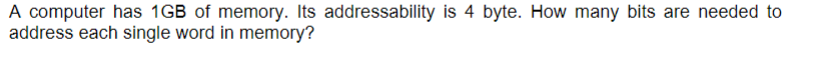 Solved A computer has 1GB of memory. Its addressability is 4 | Chegg.com